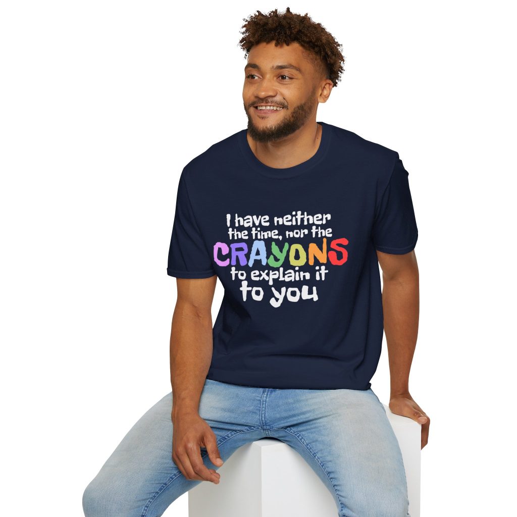 Funny, I have neither the time, nor the CRAYONS Softstyle T-Shirt - Max ...